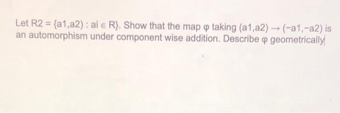 Solved Let R2={a1,a2):ai∈R}. Show that the map φ taking | Chegg.com