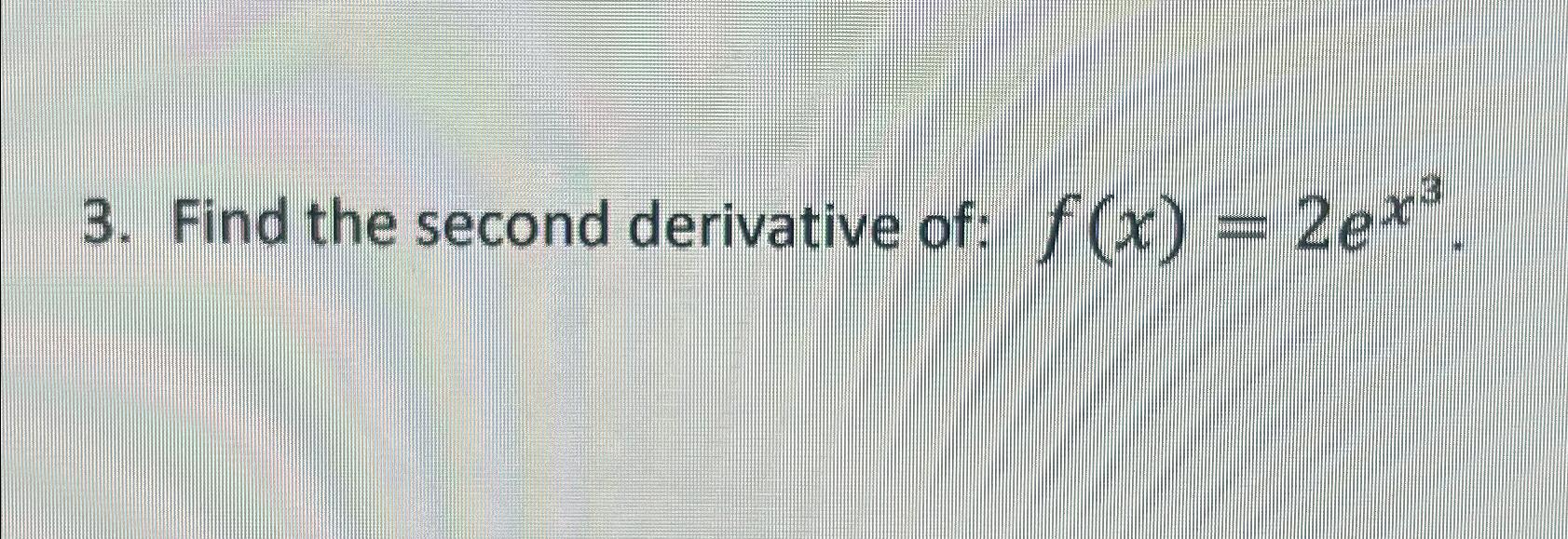 Solved Find the second derivative of: f(x)=2ex3. | Chegg.com