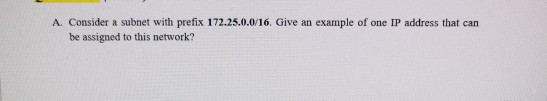 Solved A. Consider a subnet with prefix 172.25.0.0/16. Give | Chegg.com