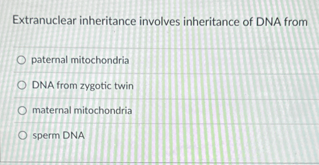 Solved Extranuclear inheritance involves inheritance of DNA | Chegg.com