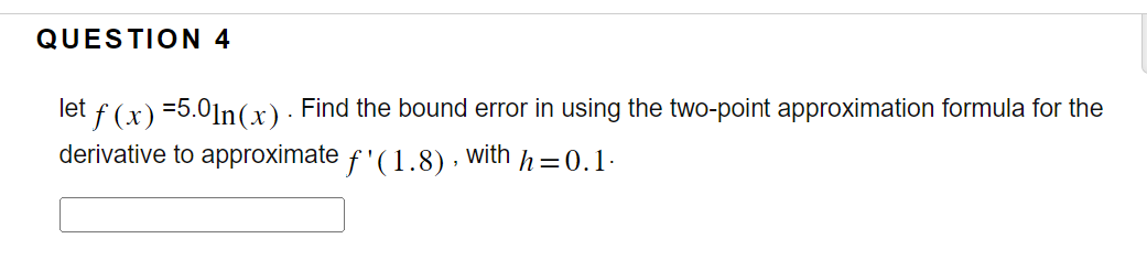 Solved QUESTION 4let f(x)=5.0ln(x). ﻿Find the bound error in | Chegg.com