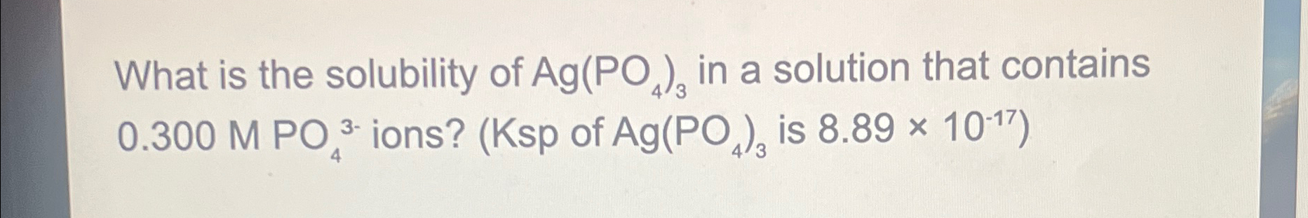 Solved What is the solubility of Ag(PO4)3 ﻿in a solution | Chegg.com