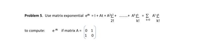 Solved Problem 5. Use matrix exponential \\( e^{A t}=1+A | Chegg.com