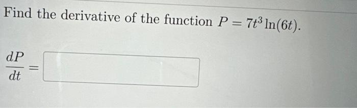 Solved Find the derivative of the function P=7t3ln(6t). | Chegg.com