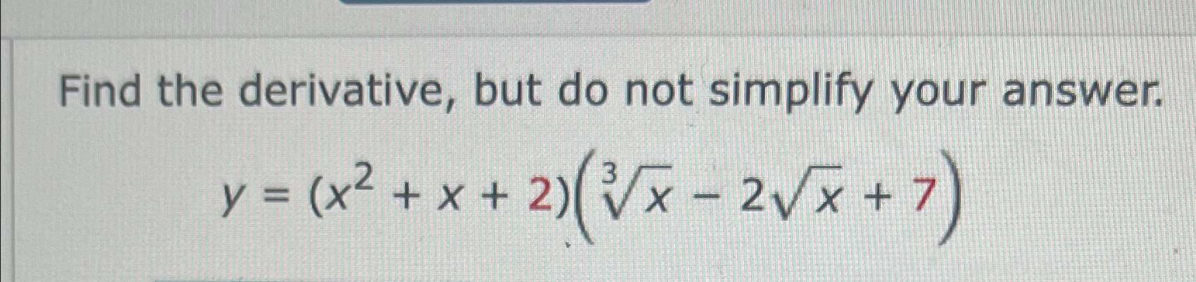 Solved Find the derivative, but do not simplify your | Chegg.com