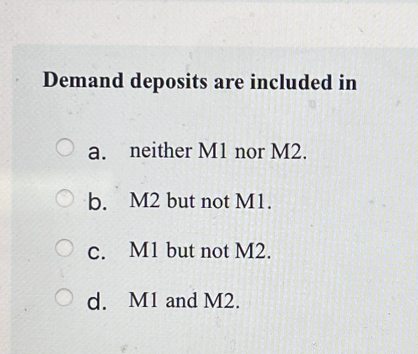 Solved Demand deposits are included ina. ﻿neither M1 ﻿nor | Chegg.com