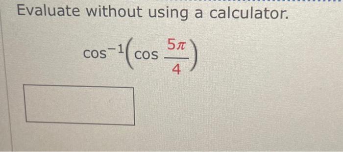 Solved Evaluate without using a calculator. cos−1(cos45π) | Chegg.com