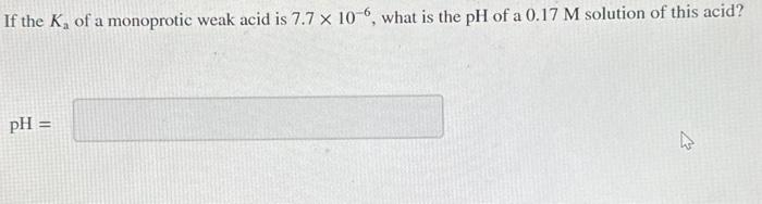 Solved If the Ka of a monoprotic weak acid is 7.7×10−6, what | Chegg.com