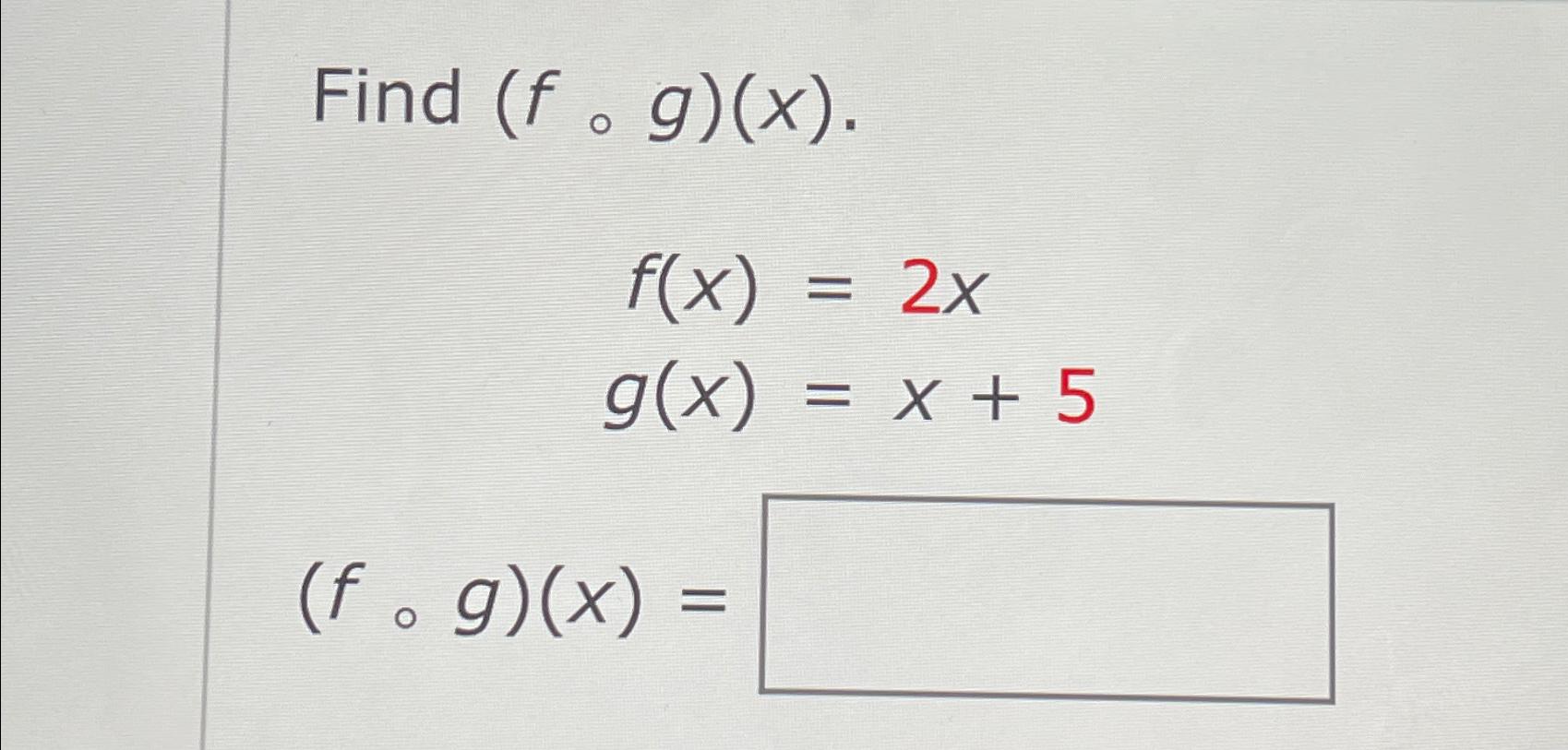 Solved Find (f@g)(x).f(x)=2xg(x)=x+5(f@g)(x)= | Chegg.com