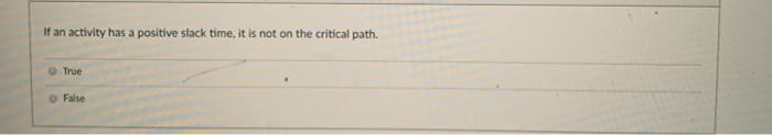 Solved If an activity has a positive slack time, it is not | Chegg.com