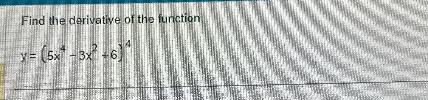 Solved Find the derivative of the function.y=(5x4-3x2+6)4 | Chegg.com