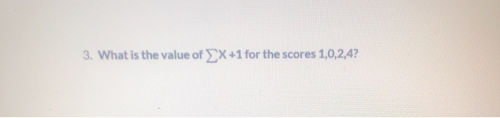 Solved 3. What is the value of X +1 for the scores 1,0,2,4? | Chegg.com