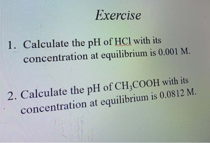 Solved Exercise 1. Calculate the pH of HCl with its | Chegg.com
