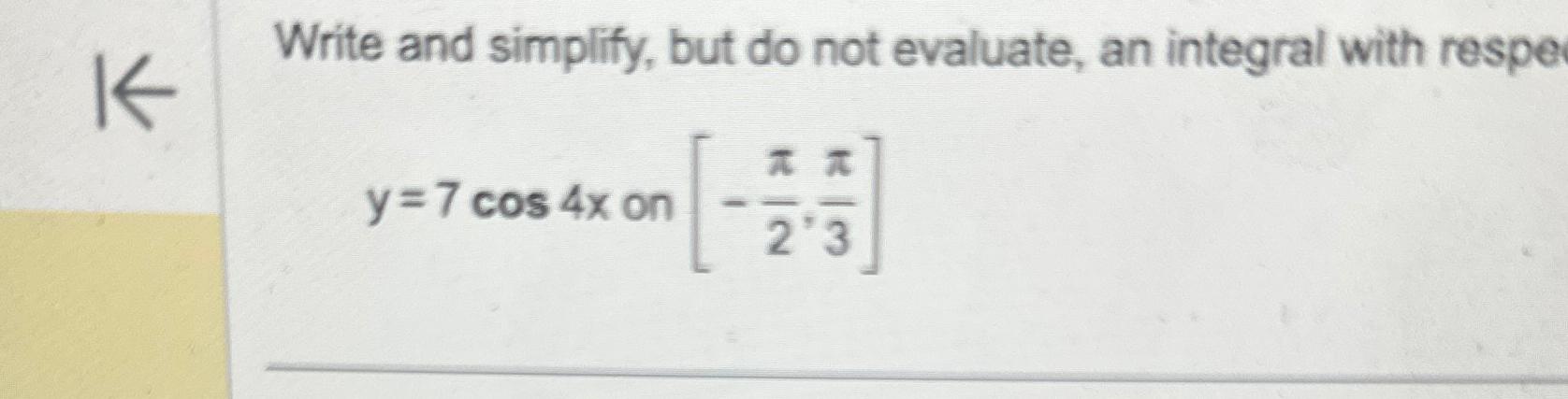 Solved Write and simplify, but do not evaluate, an integral | Chegg.com