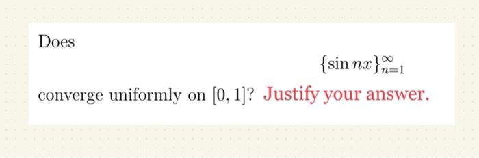 Solved Does {sinnx}n=1∞ converge uniformly on [0,1] ? | Chegg.com