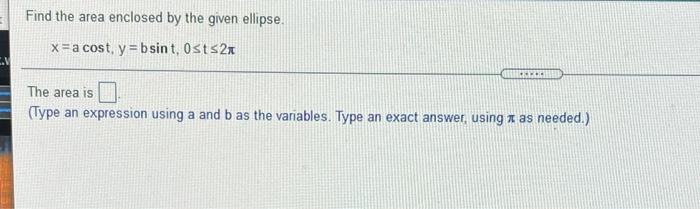 Solved Find the area enclosed by the given ellipse. X =a | Chegg.com