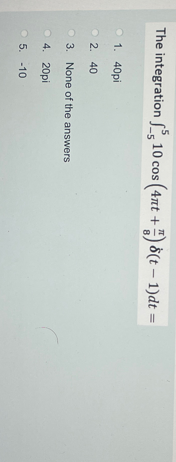 Solved The integration ∫-5510cos(4πt+π8)δ˙(t-1)dt=40 | Chegg.com