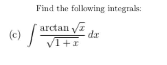 Solved Find the following integrals: (C) . arctan va dx V1+ | Chegg.com
