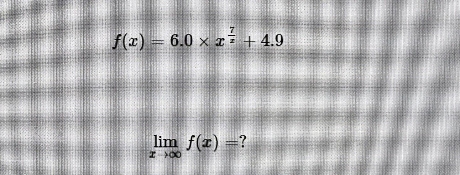 Solved f(x)=6.0×xx7+4.9 limx→∞f(x)=? | Chegg.com