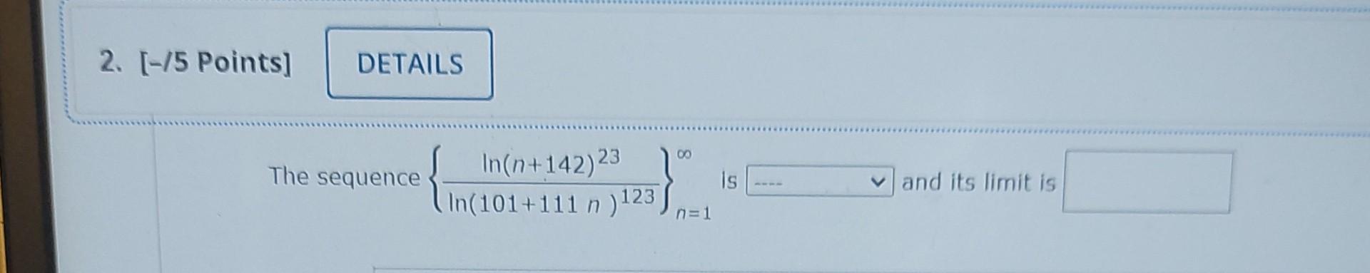 Solved The sequence {ln(101+111n)123ln(n+142)23}n=1∞ is is | Chegg.com