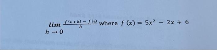 Solved limh→0hf(6+h)−f(6) where f(x)=5x2−2x+6 | Chegg.com