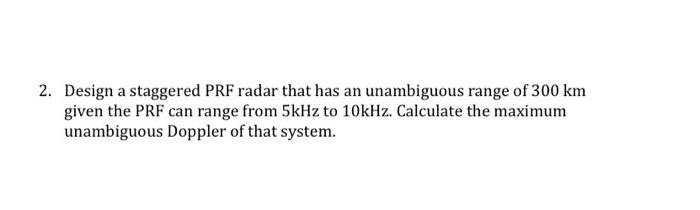 Solved 2. Design a staggered PRF radar that has an | Chegg.com