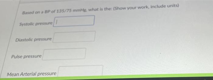 Solved Based on a BP of 135/75 mmHg, what is the: (Show your | Chegg.com