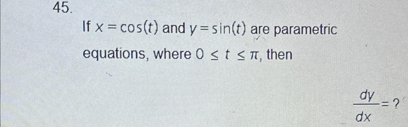 Solved If x=cos(t) ﻿and y=sin(t) ﻿are parametric equations, | Chegg.com