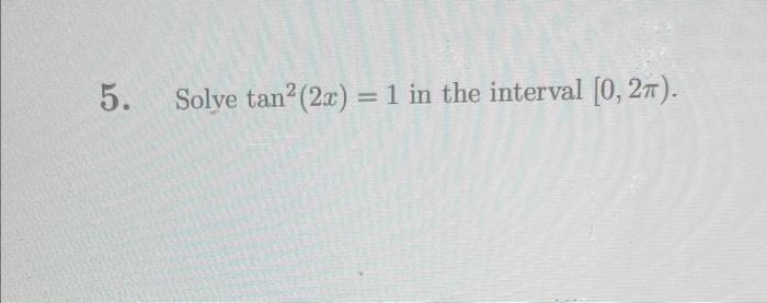 Solved 5. Solye tan2(2x)=1 in the interval [0,2π). | Chegg.com