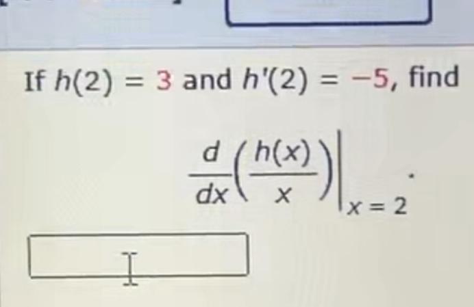Solved If h(2)=3 ﻿and h'(2)=-5, ﻿findddx(h(x)x)|x|=2 | Chegg.com