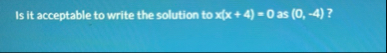 Solved Is it acceptable to write the solution to x(x 4)=0 | Chegg.com