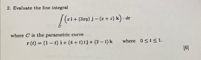 Solved 2. Evaluate the line integral ∫C(xi+(3xy)j−(x+z)k)⋅dr | Chegg.com