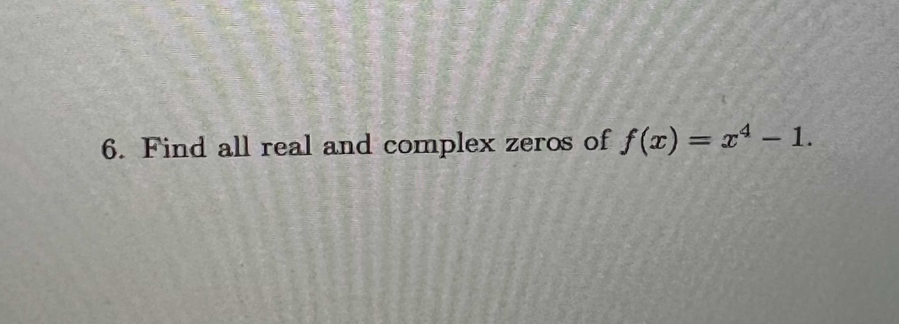 Solved Find all real and complex zeros of f(x)=x4-1. | Chegg.com