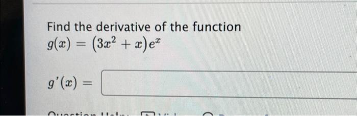 Solved Find the derivative of the function g(x)=(3x2+x)ex | Chegg.com
