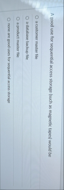 Solved A good use for sequential access storage (such as | Chegg.com
