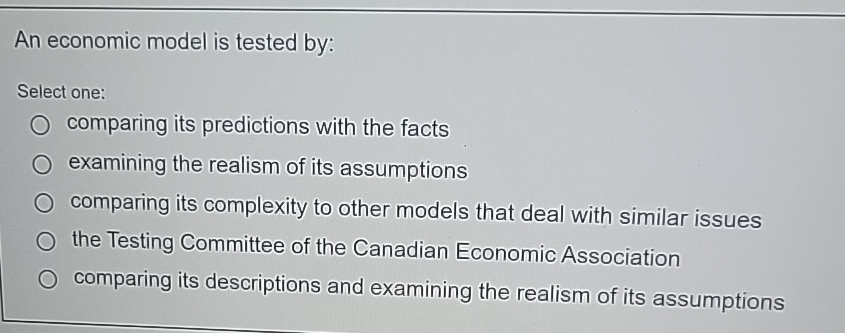 Solved An economic model is tested by:Select one:comparing | Chegg.com