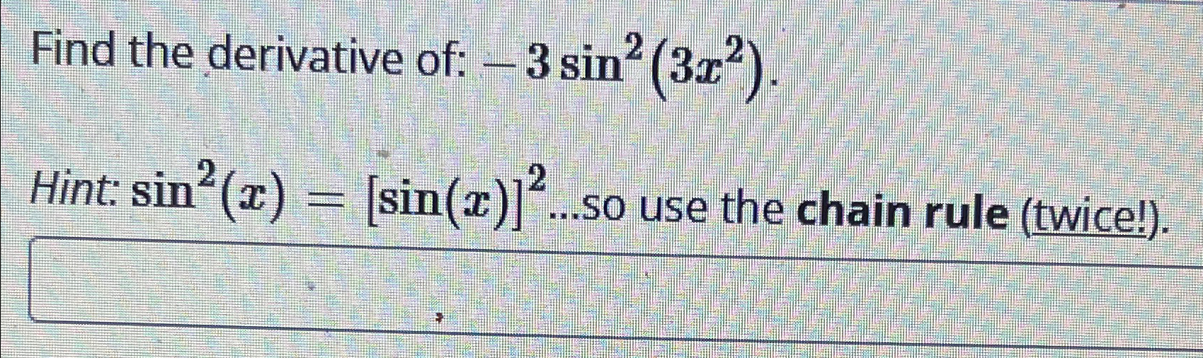 Solved Find the derivative of: -3sin2(3x2)Hint: | Chegg.com