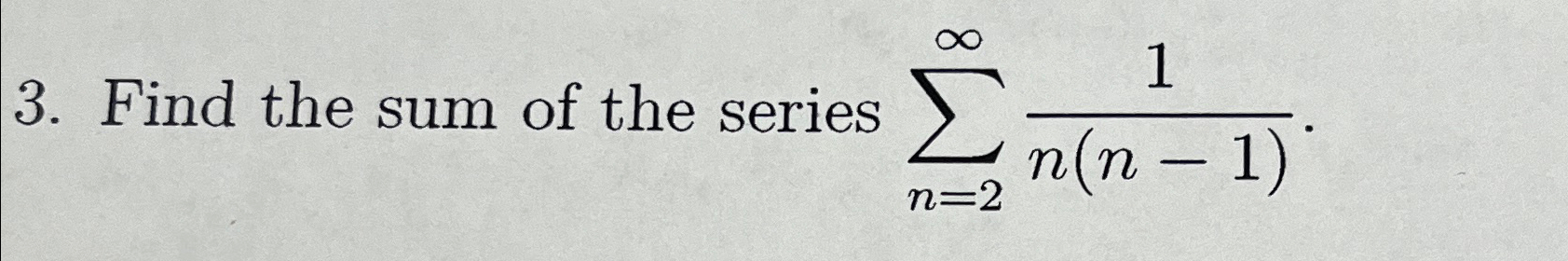 Solved Find the sum of the series ∑n=2∞1n(n-1). | Chegg.com