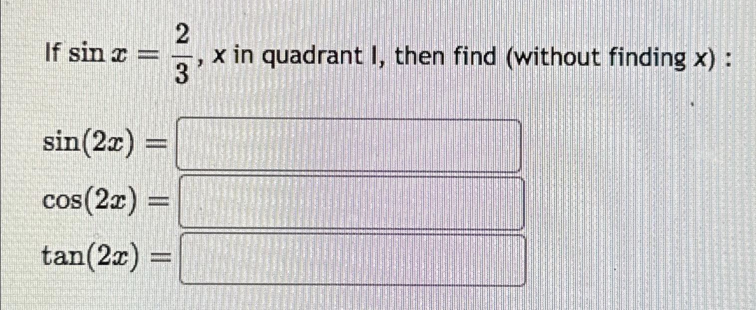 Solved If sinx=23,x ﻿in quadrant I, then find (without | Chegg.com