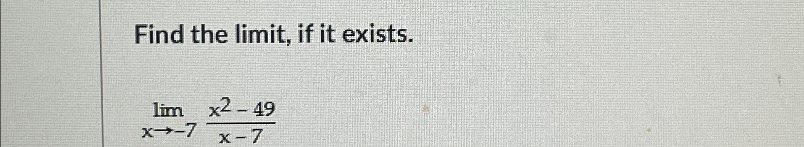 Solved Find the limit, ﻿if it exists.limx→-7x2-49x-7 | Chegg.com