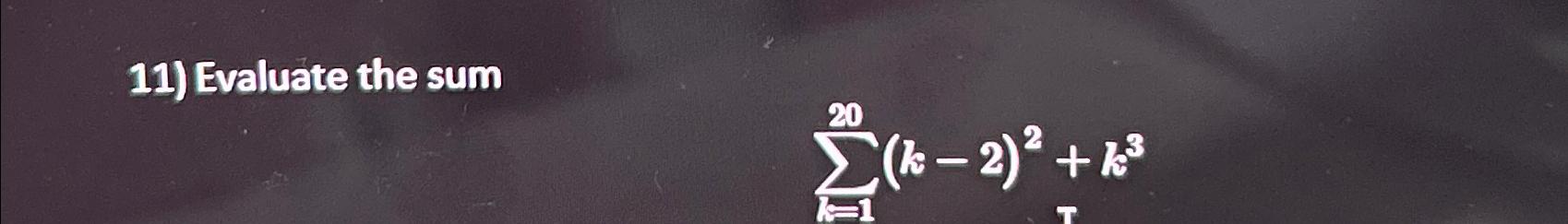 Solved Evaluate the sum∑k=120(k-2)2+k3 | Chegg.com
