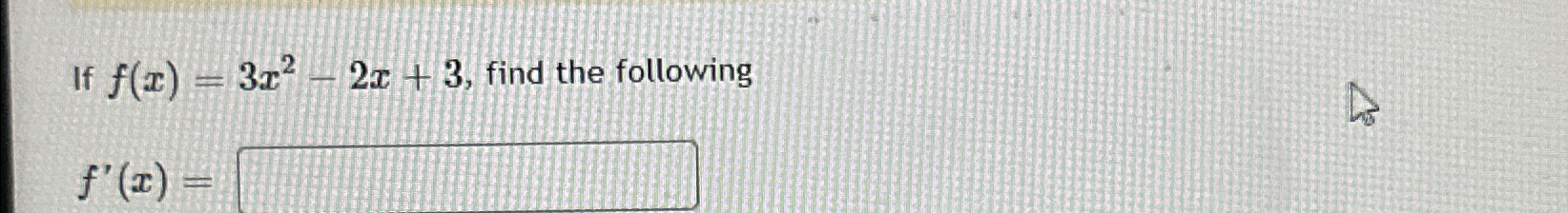 Solved If f(x)=3x2-2x+3, ﻿find the followingf'(x)= | Chegg.com