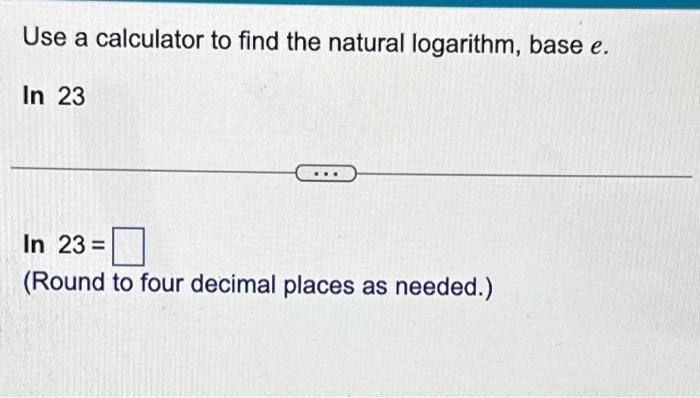 Solved Use a calculator to find the natural logarithm, base | Chegg.com