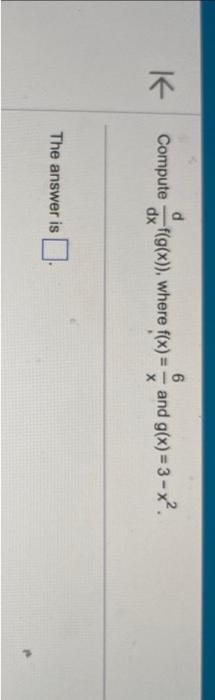 Solved Compute dxdf(g(x)), where f(x)=x6 and g(x)=3−x2. | Chegg.com