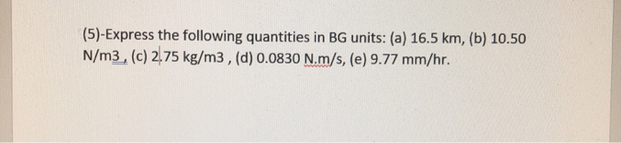 Solved (5)-Express the following quantities in BG units: (a) | Chegg.com