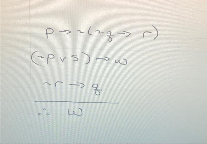 Solved P-> ~(~q-> r) (~P v s )-> w~r -> qhow to solve? | Chegg.com