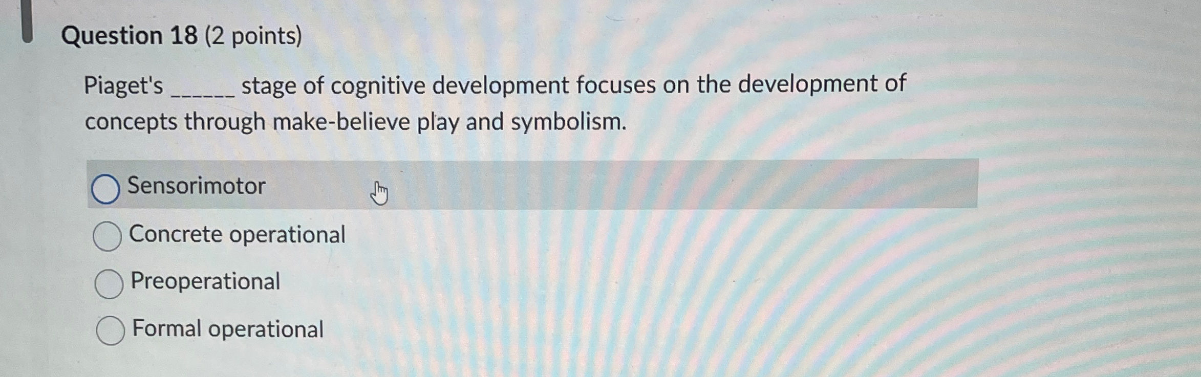 Solved Question 18 (2 ﻿points)Piaget's ______ ﻿stage of | Chegg.com