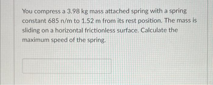 Solved You Compress A 3 98 Kg Mass Attached Spring With A