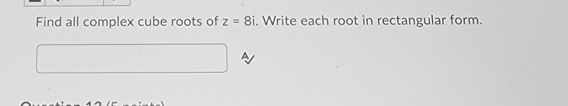 Solved Find all complex cube roots of z=8i. Write each root | Chegg.com