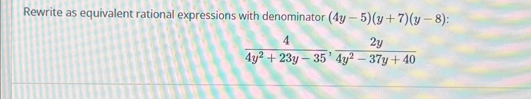 Solved Rewrite as equivalent rational expressions with | Chegg.com